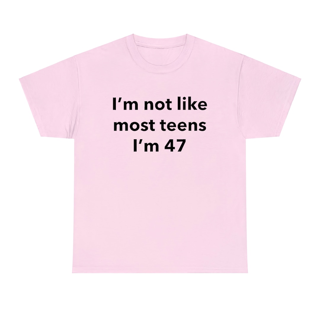 I Am Not Like Most Teens I Am 47 Shirt, Funny Mom Shirt, Birthday Mom ...