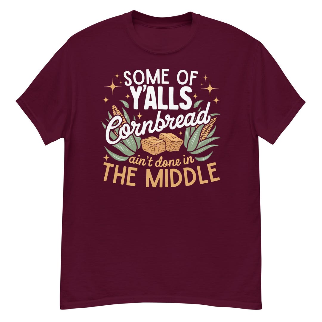 Some of Y ’all’s Cornbread Ain’t Done in the Middle, Funny Southern Tee ...