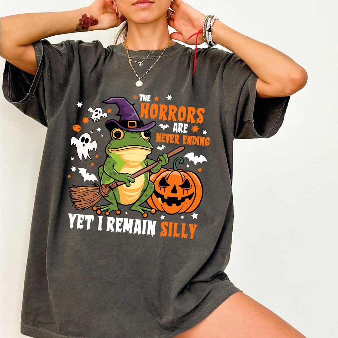 Comfort Colors® the Horrors Are Never Ending yet I Remain Silly Shirt ...