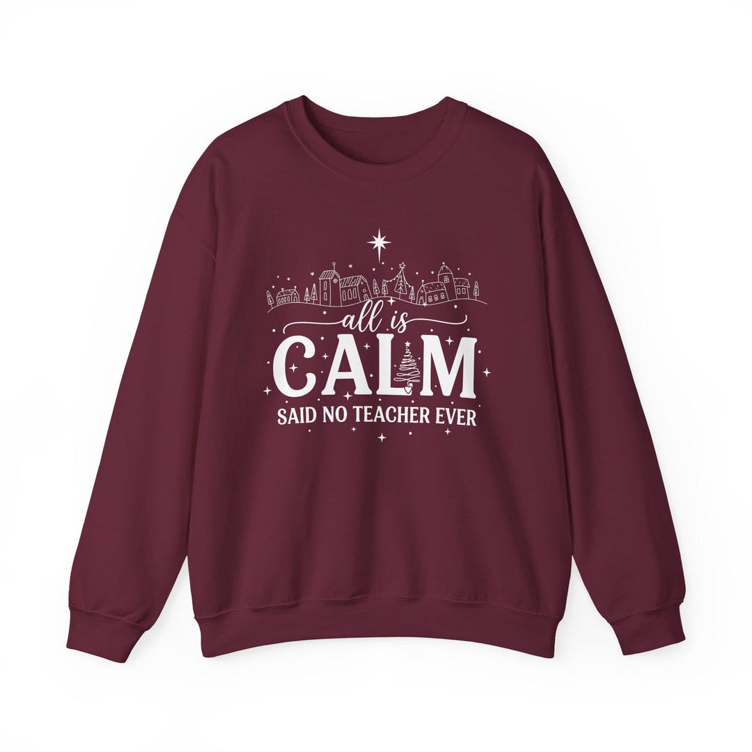 All is Calm Said No Teacher Ever Sweatshirt: Funny Teacher Holiday ...