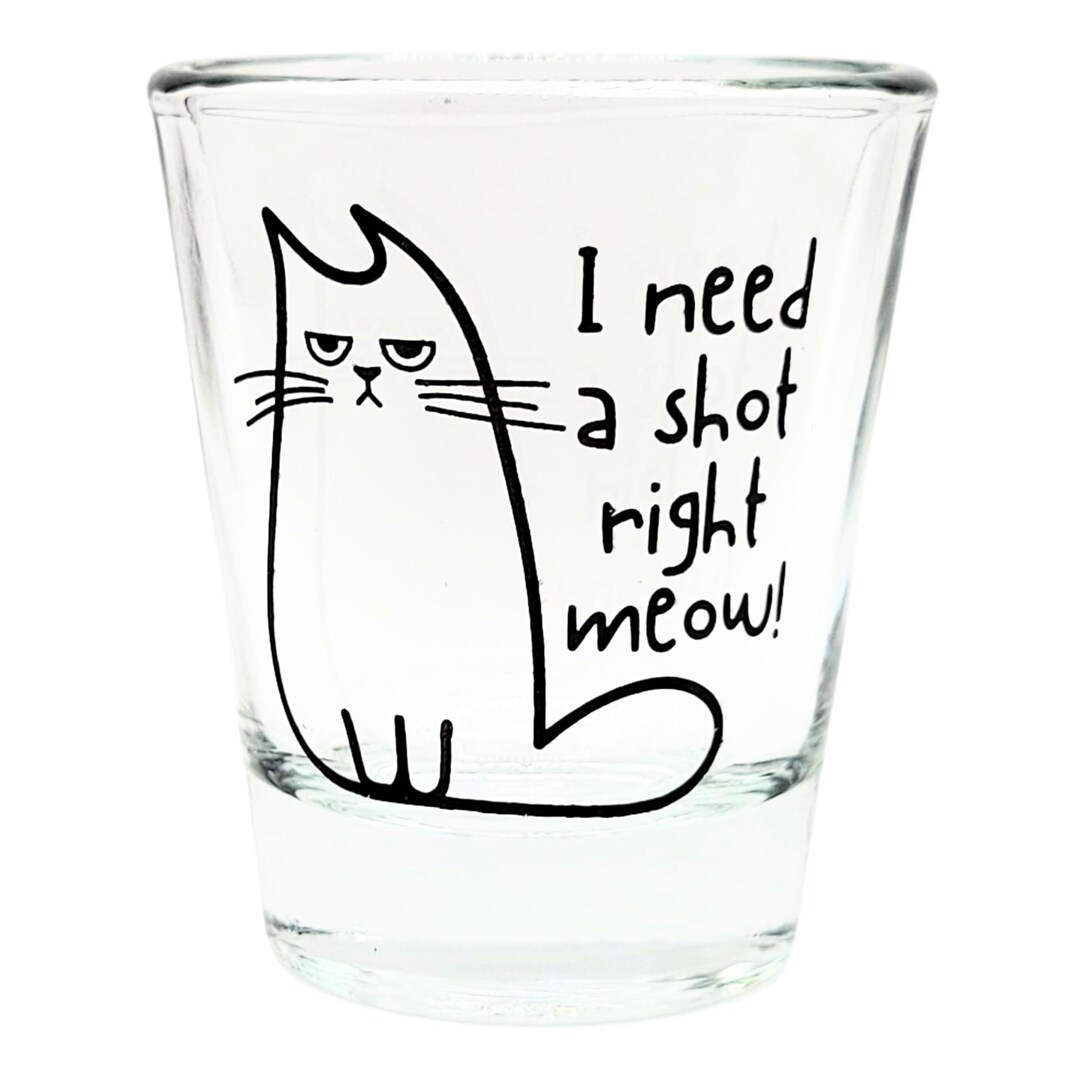 I Need a Shot Right Meow Cat Shot Glass - Etsy