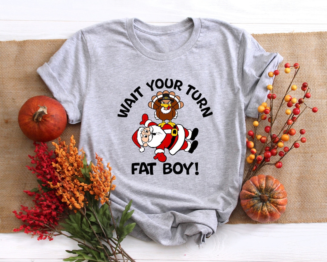 Wait Your Turn Fat Boy Shirt, Funny Thanksgiving Shirt, Turkey Time Tee ...