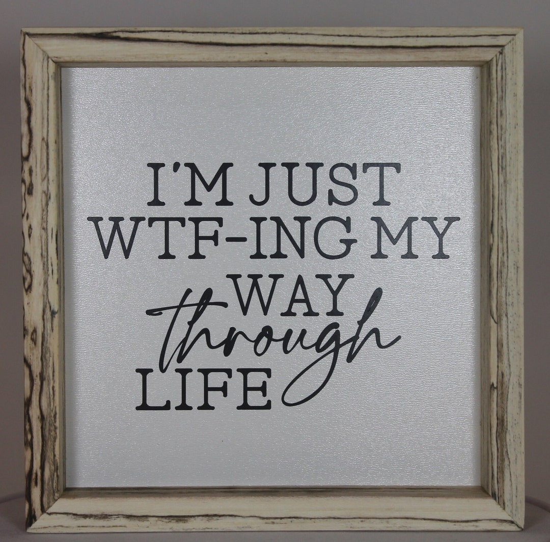 I'm Just WTF-ING My Way Through Life Southern Snarky Sign 6.25" X 6.25 ...