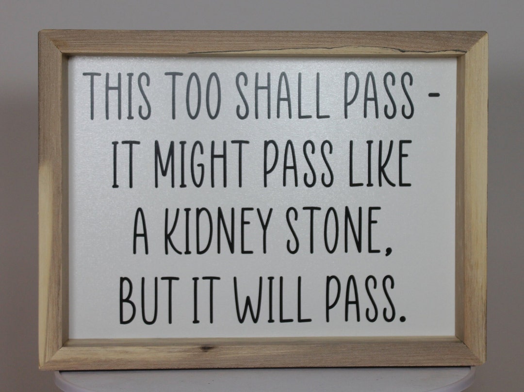 This Too Shall Pass It Might Pass Like a Kidney Stone Southern Snarky ...