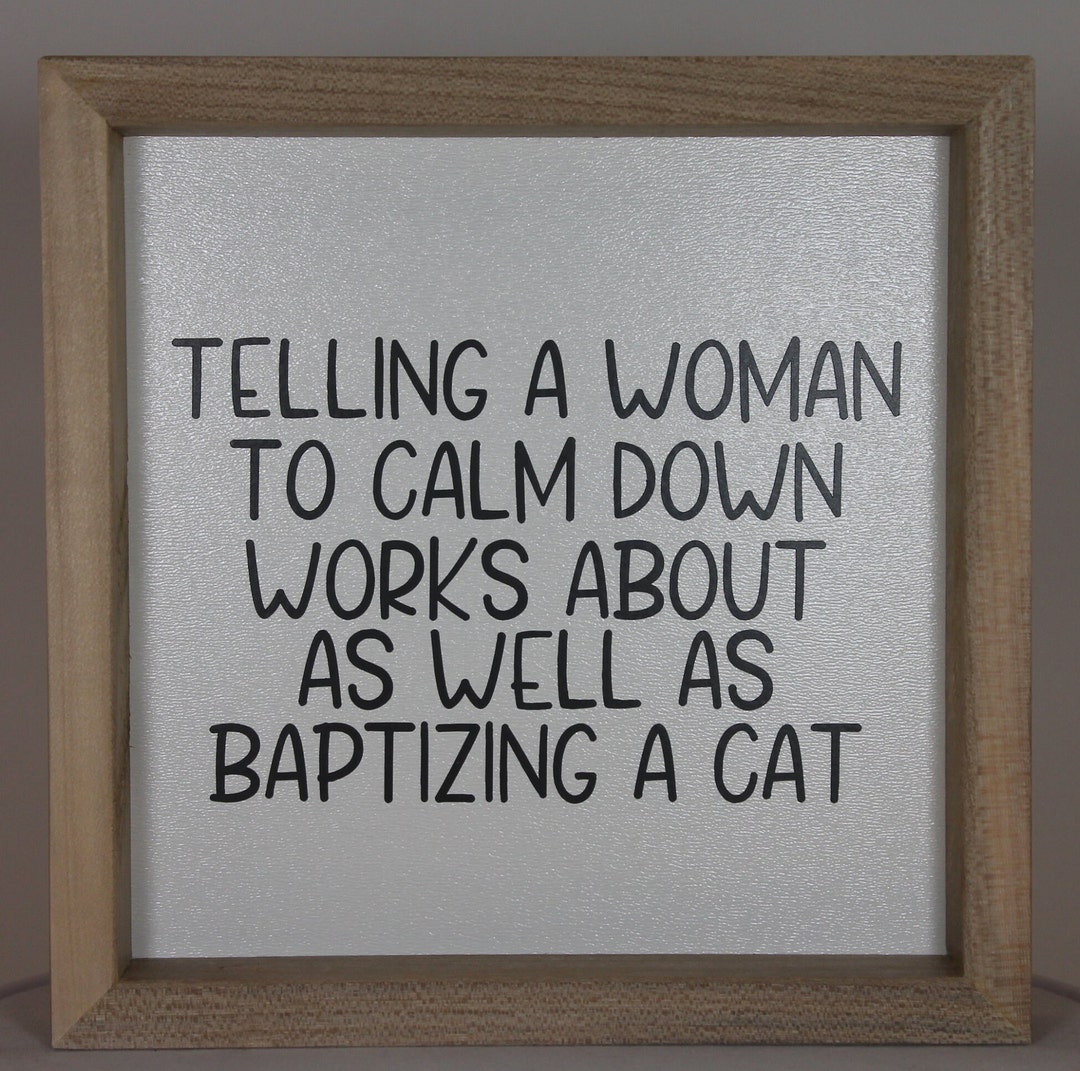 Telling Woman to Calm Down Like Baptizing a Cat Southern Snarky Sign 6. ...