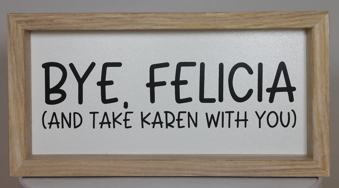 Bye, Felicia and Take Karen With You Southern Snarky Sign 4.25" X 8.25 ...