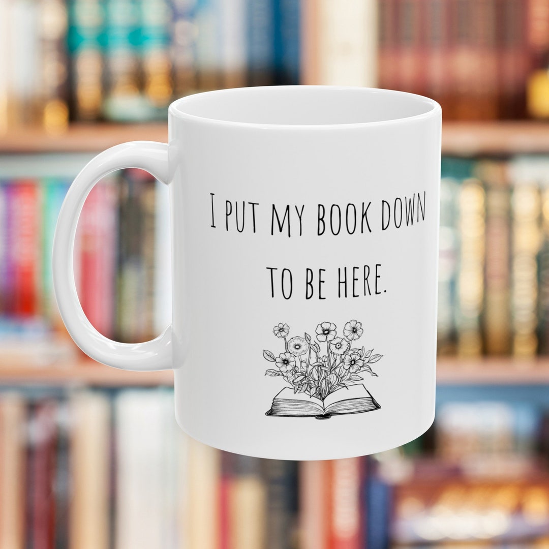 I Put My Book Down to Be Here Mug for Book Lovers 11oz, 15oz - Etsy
