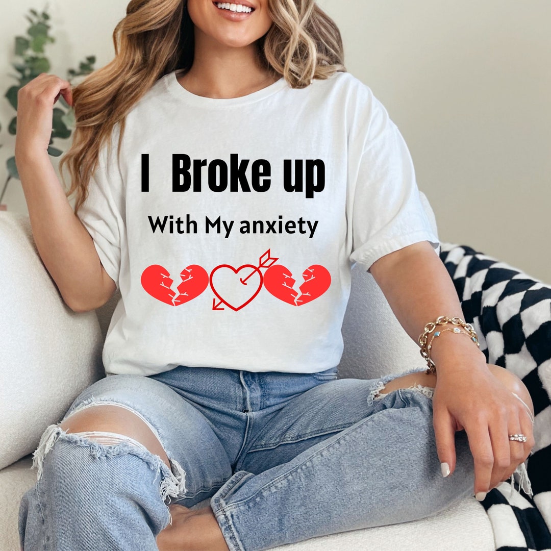 Unisex I Broke up With My Anxiety T Shirt, Anxiety Valentine's Day T ...