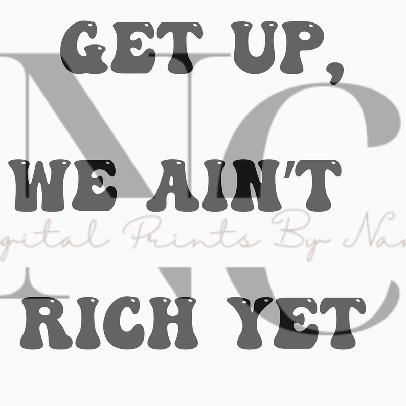 Get up We Aint Rich Png, Get up We Aint Rich Svg, Get up Image - Etsy