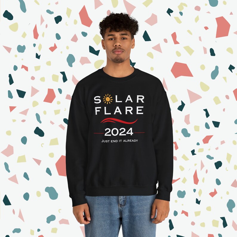 Solar Flare 2024 Election Funny Crewneck Unisex Sweatshirt Just End It ...