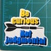 Ted Lasso Curious Decal for Laptop or Tumbler - Be Curious - Not ...