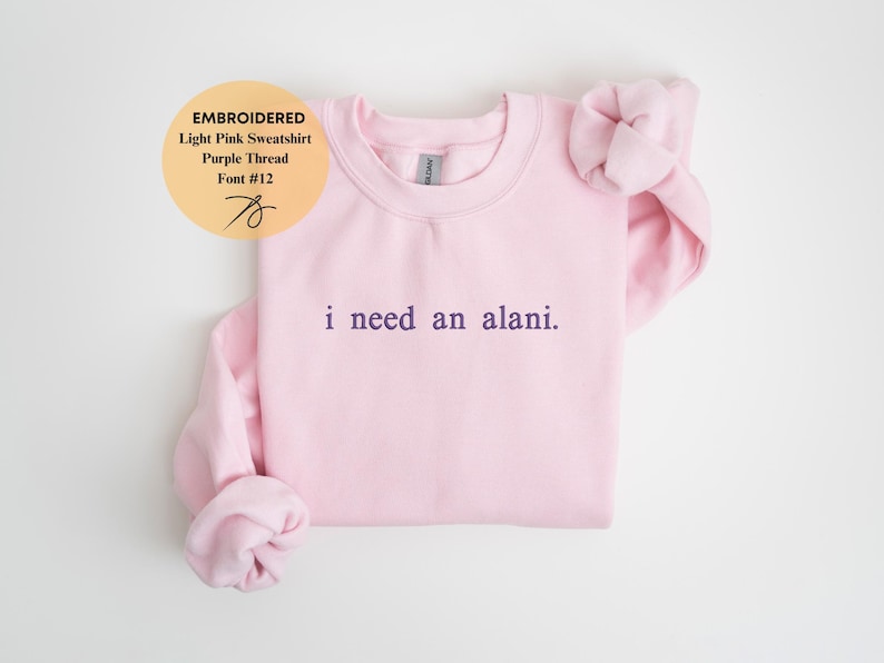 Embroidered I Need an Alani Embroidery Sweatshirt, Custom Dainty Design ...