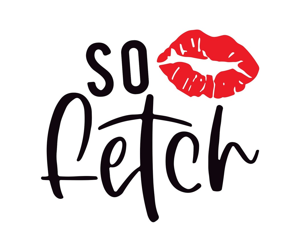 So Fetch Svg, Mean Girls Inspired Svg, Sassy Girl Quote Svg, Shirt ... So Fetch Svg, Mean Girls Inspired Svg, Sassy Girl Quote Svg, Shirt ...