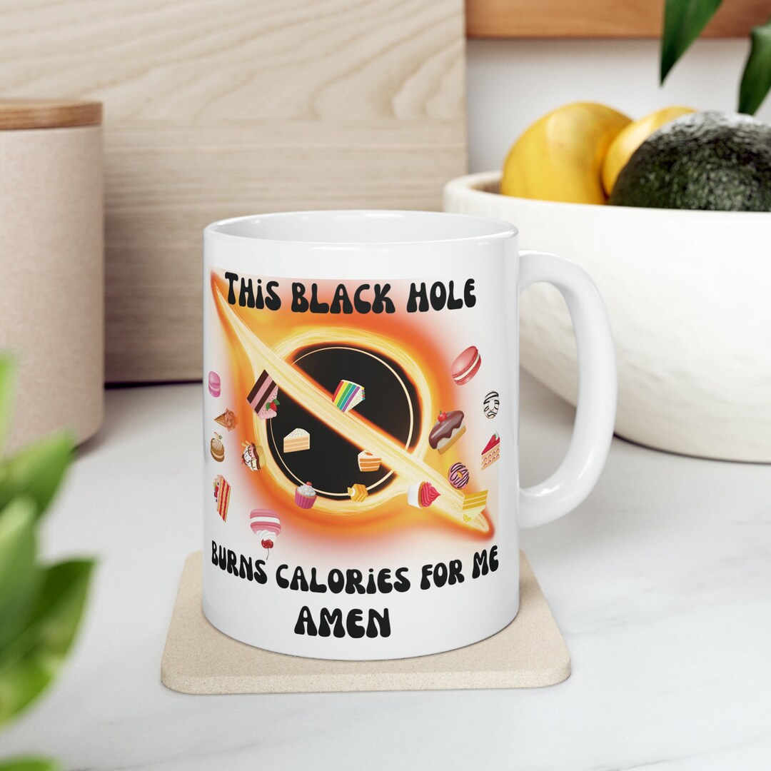 Funny Mug Black Hole Burns Calories for Me, Amen Coffee Cup, Cosmic ...
