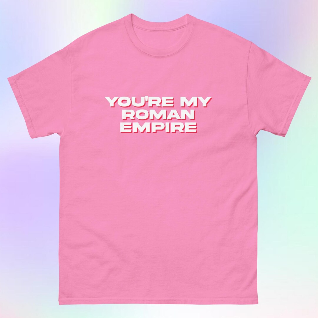 You're My Roman Empire T-shirt Y2K Style, 2000s, Tee, Iconic Slogan ...