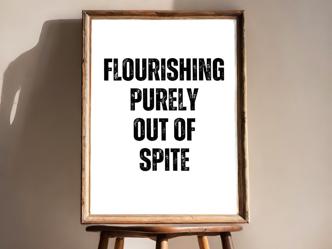 Flourishing Purely Out of Spite Wall Art Funny Print, Motivational ...