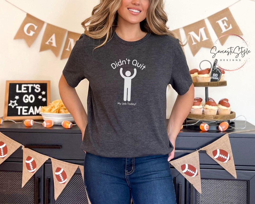 Funny Work T-shirt | Didn't Quit My Job Today Shirt | Humorous ...