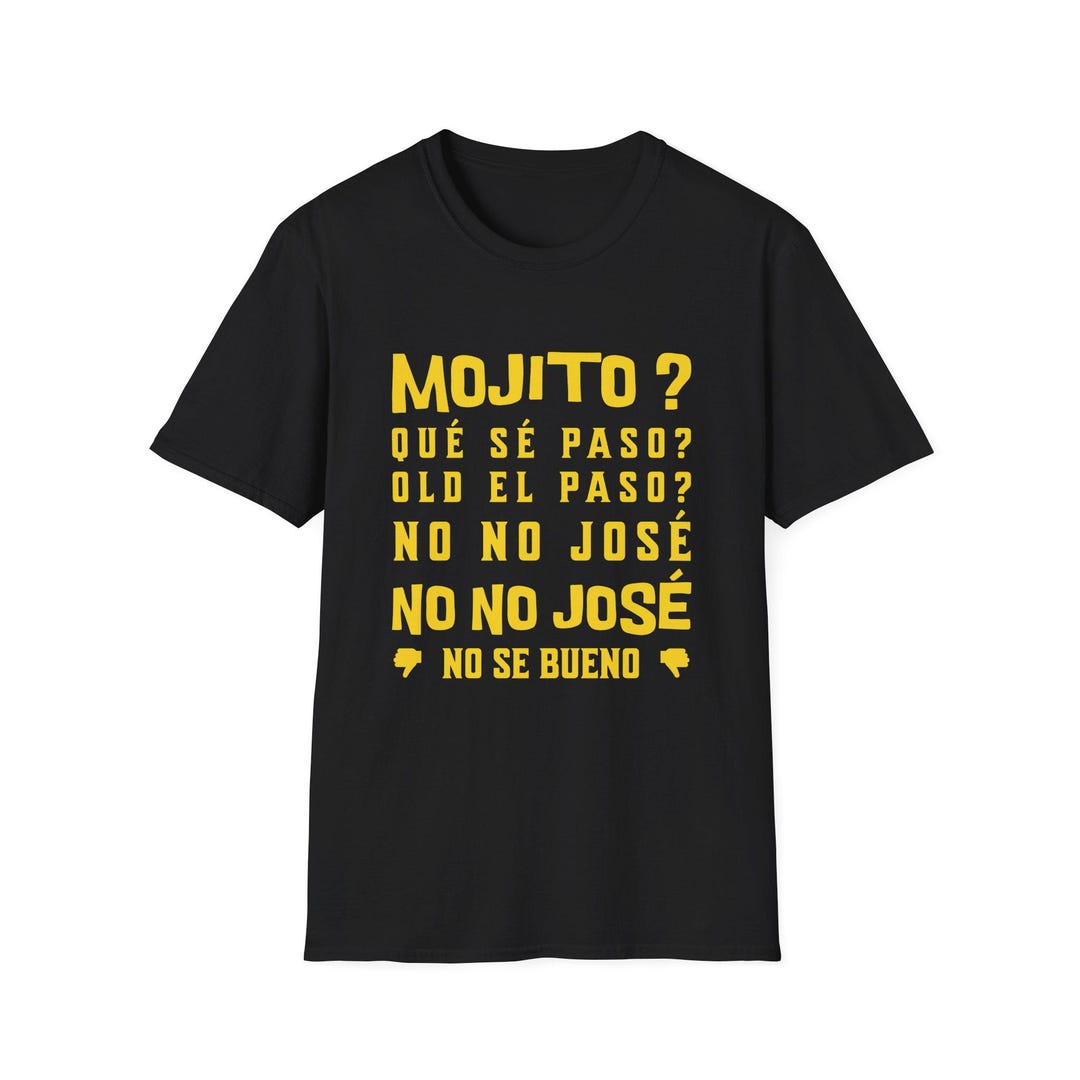 T Shirt Mojito Que Se Paso ? Old El Paso ? No No José. No No José. No ...