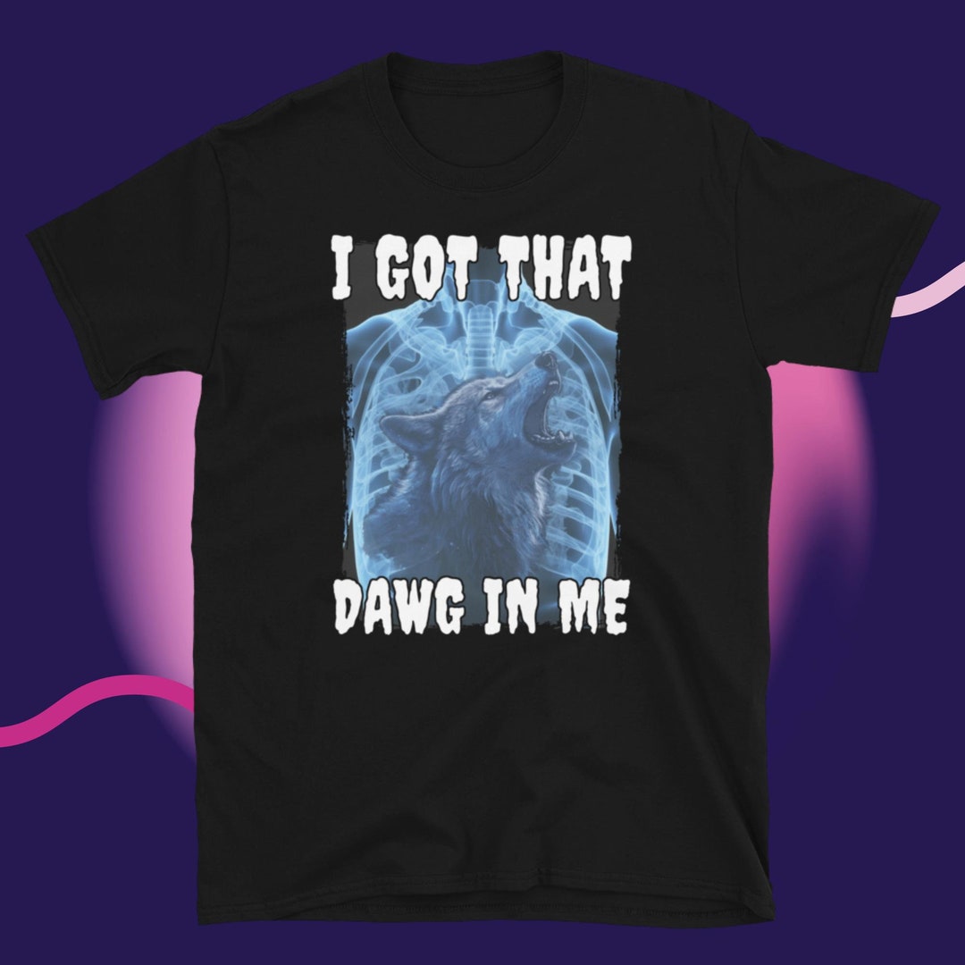 I Got That Dawg in Me Wolf X-ray Shirt, I Got That Dog in Me T-shirt ...