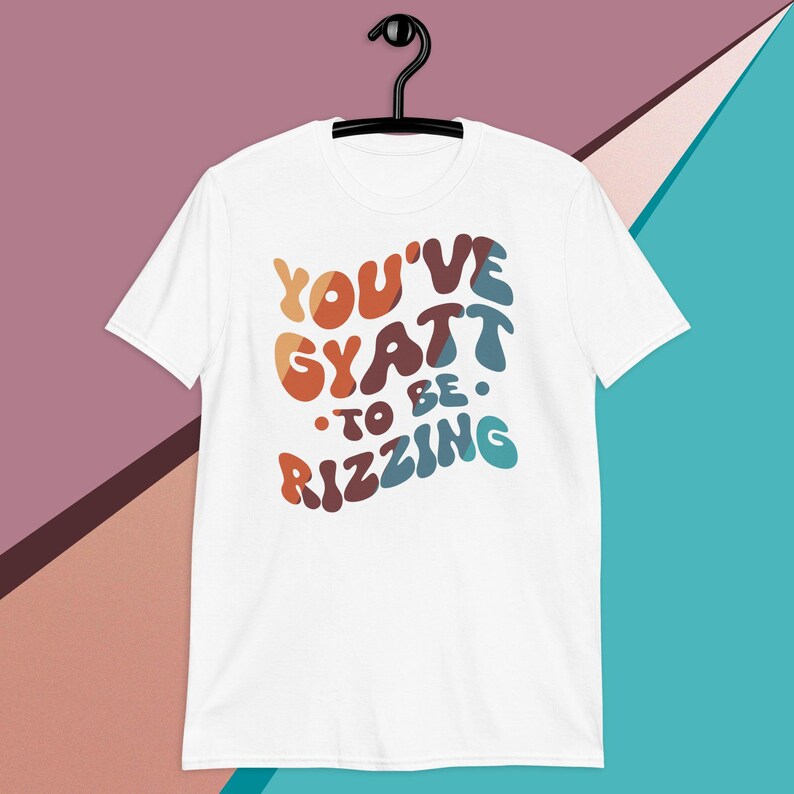 You've Gyatt to Be Rizzing Shirt, Gyatt Rizzler T-shirt, Ohio Rizz Meme ...