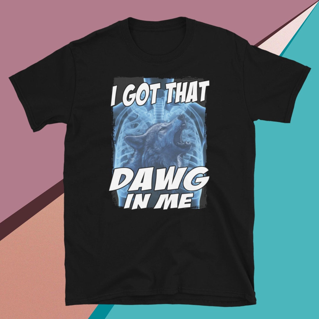 I Got That Dawg in Me Wolf X-ray Shirt, I Got That Dog in Me T-shirt ...