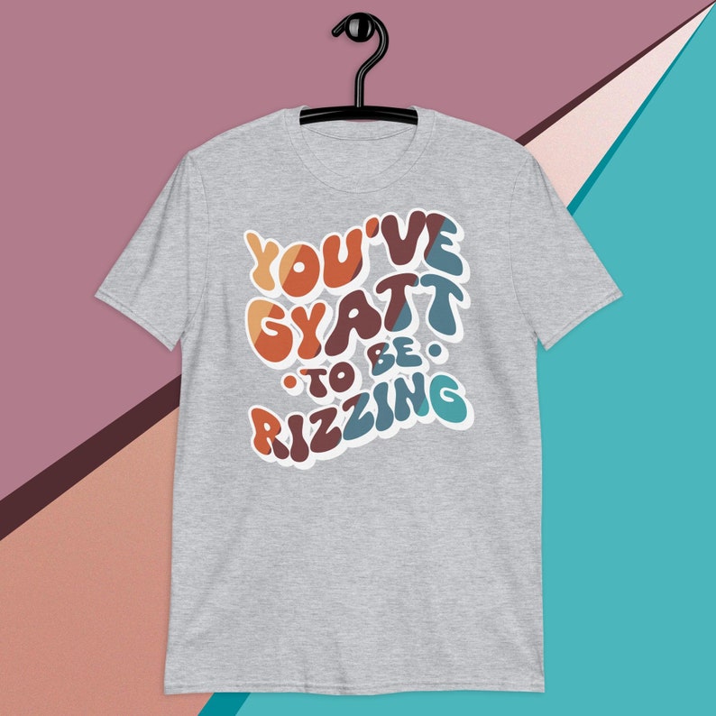 You've Gyatt to Be Rizzing Shirt, Gyatt Rizzler T-shirt, Ohio Rizz Meme ...