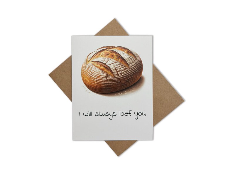 Loaf of Bread Cute Greeting Card caption: I Will Always Loaf You Comes ...