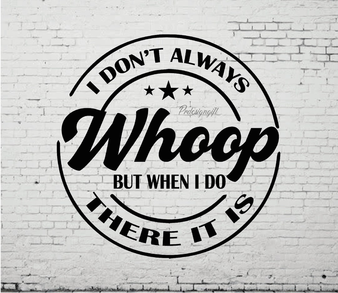 I Don't Always Whoop but When I Do There It is Svg and Png, Funny Shirt ...