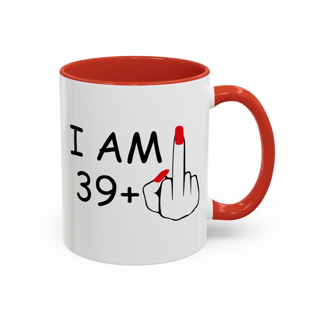 I Am 49,39,29,19 Plus Middle Finger Mug, Birthday Gift, Custom Birthday ...