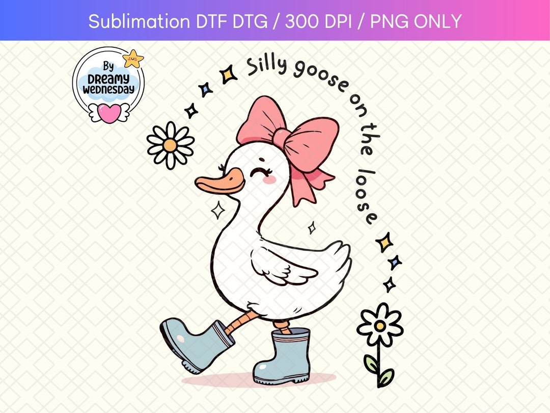 Silly Goose on the Loose PNG Sublimation File, DTX DTG Transfer Diy ...
