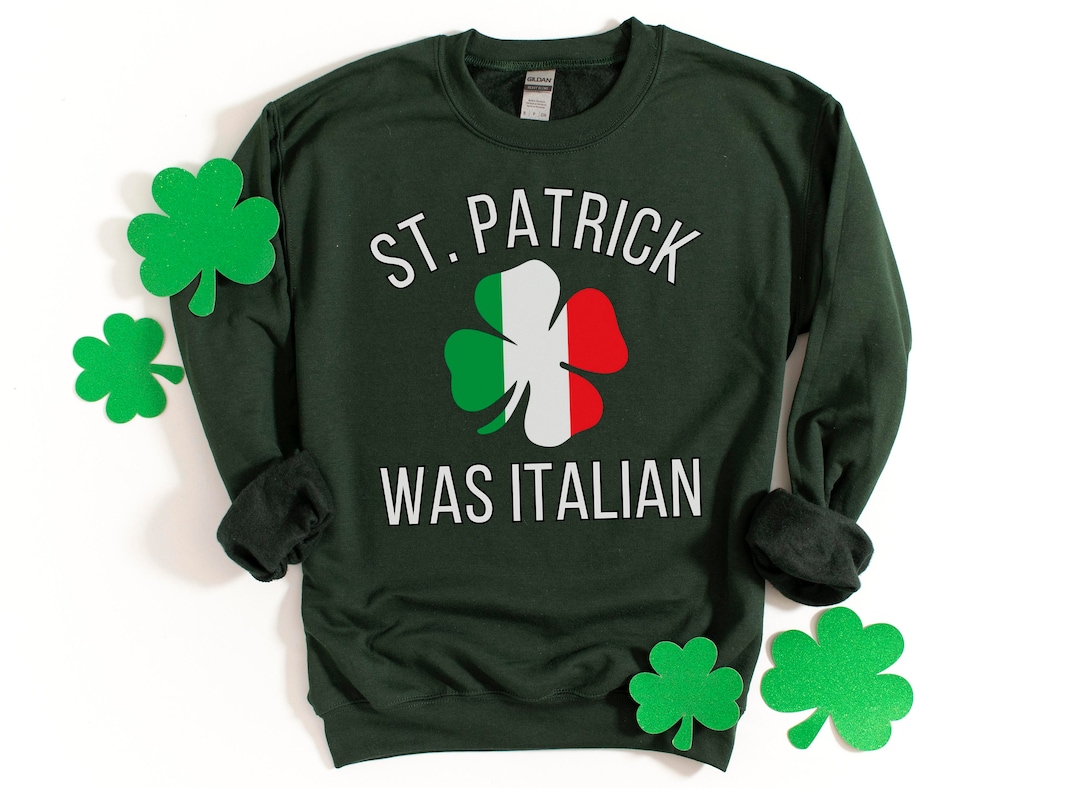 St Patrick Was Italian Funny St Patricks Day Italian Tshirt Sweatshirt ...
