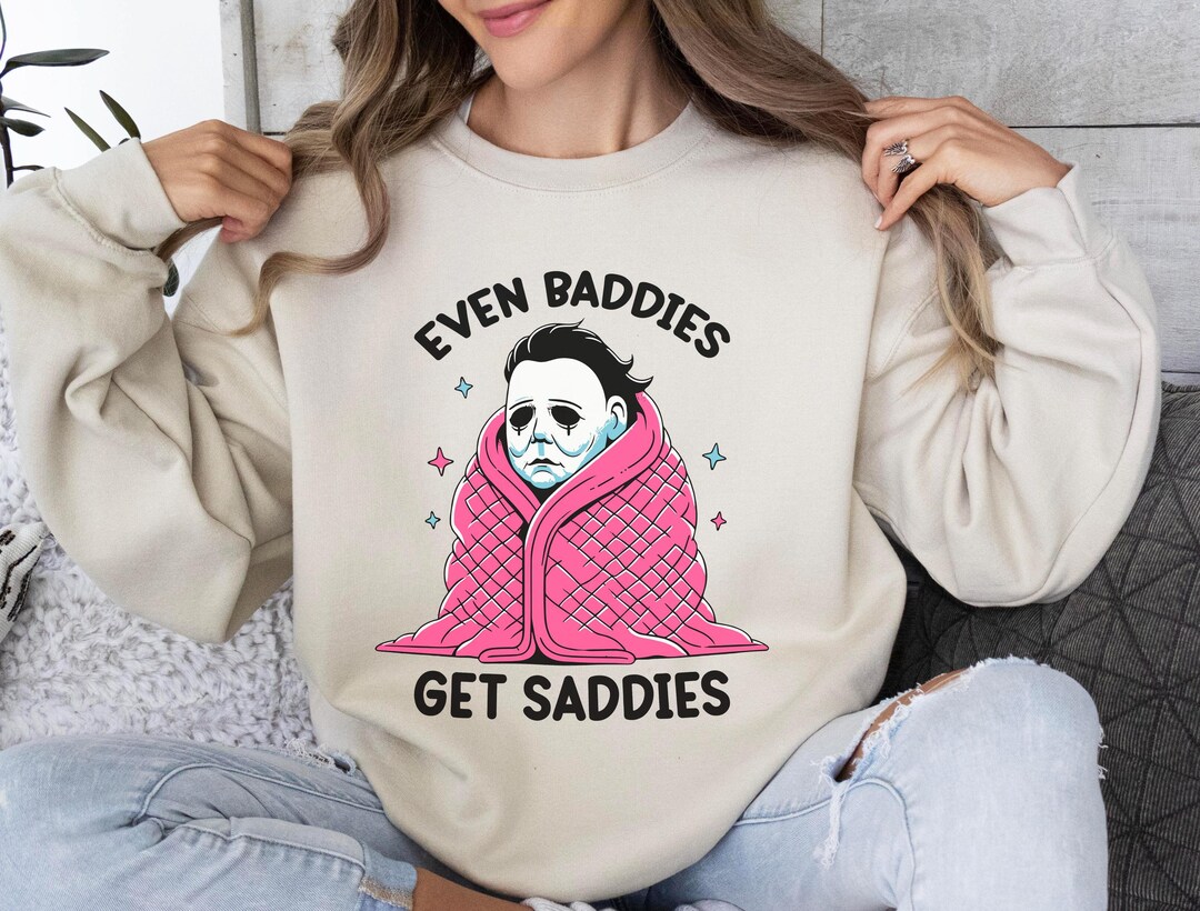Even Baddies Get Saddies Tee Shirt Sweatshirt Hoodie, Funny Horror Meme ...