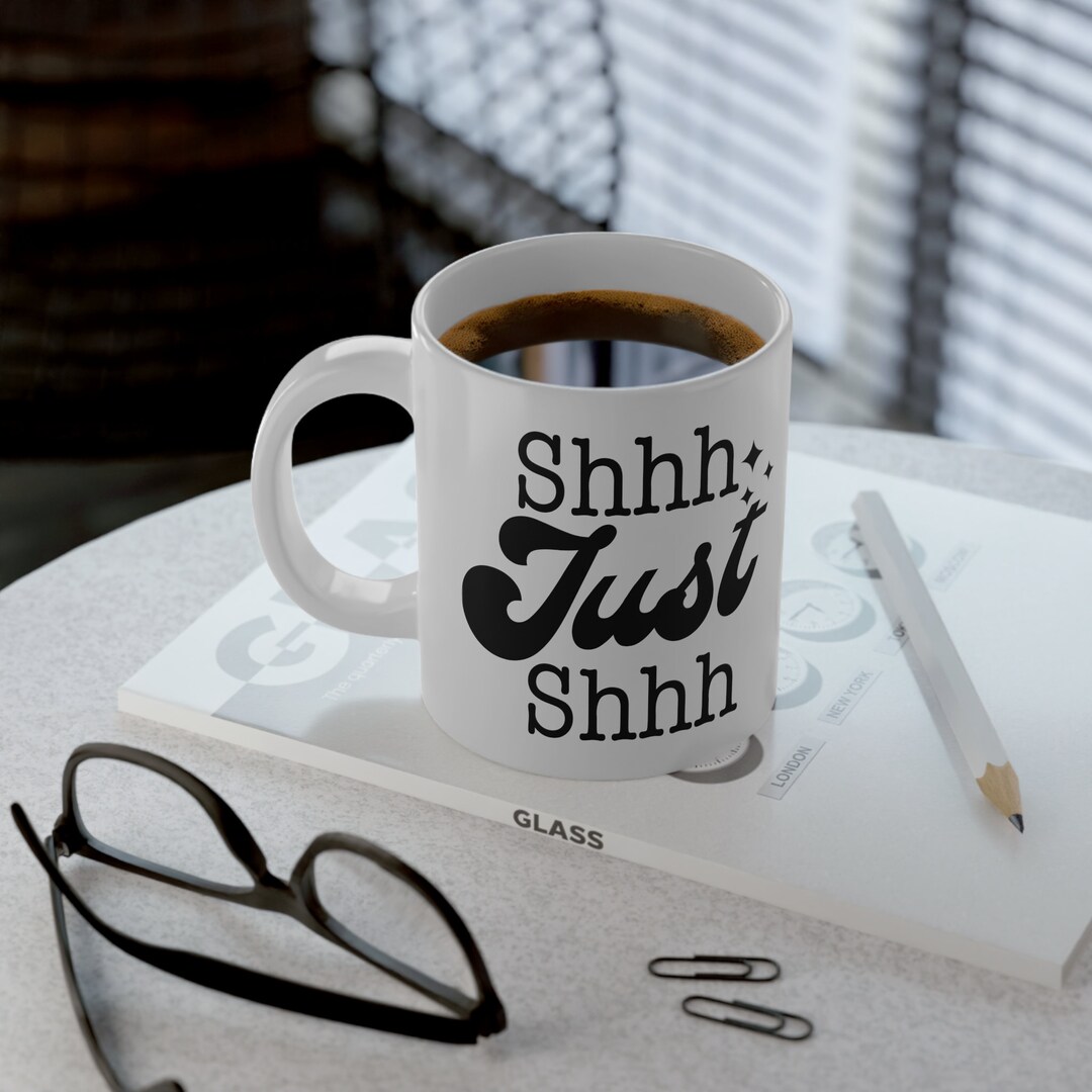 Shhh Mug, Shhh Coffee Mug, Funny Coffee Mug, Sarcastic Coffee Mug, Gift ...