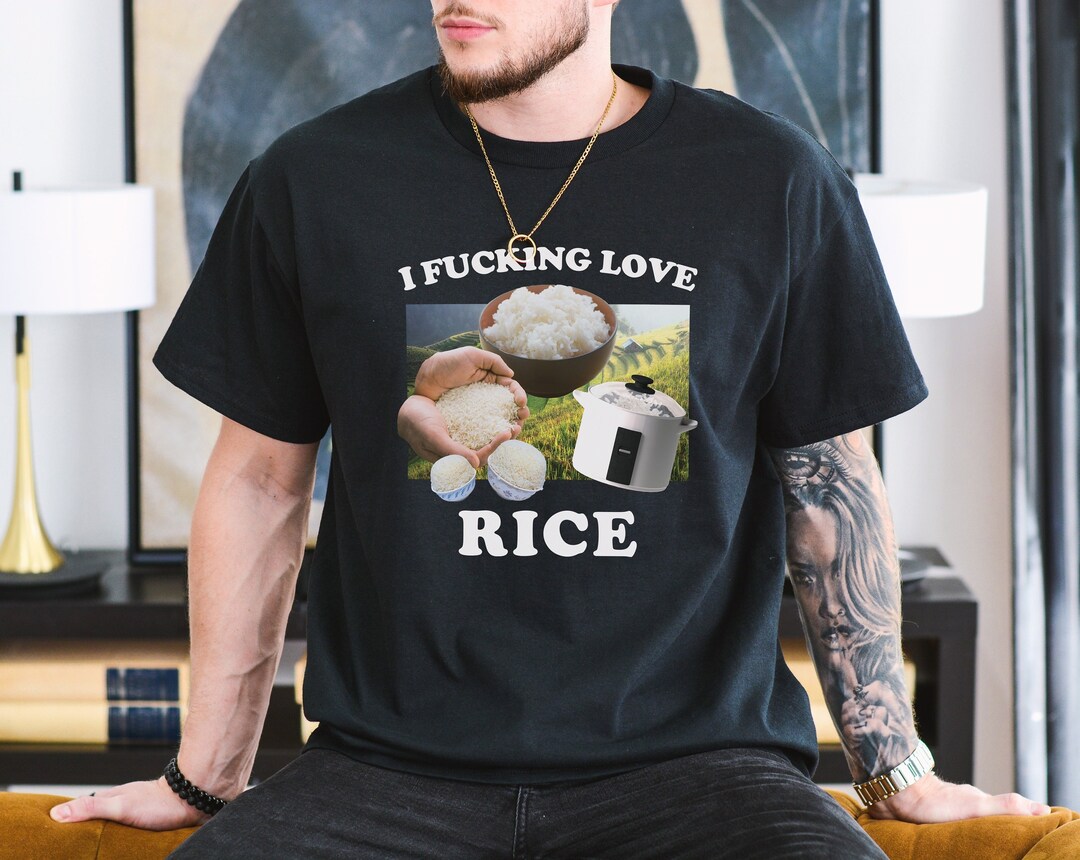 I Fucking Love Rice Meme Shirt Funny Shirts, Parody Offensive Tees ...