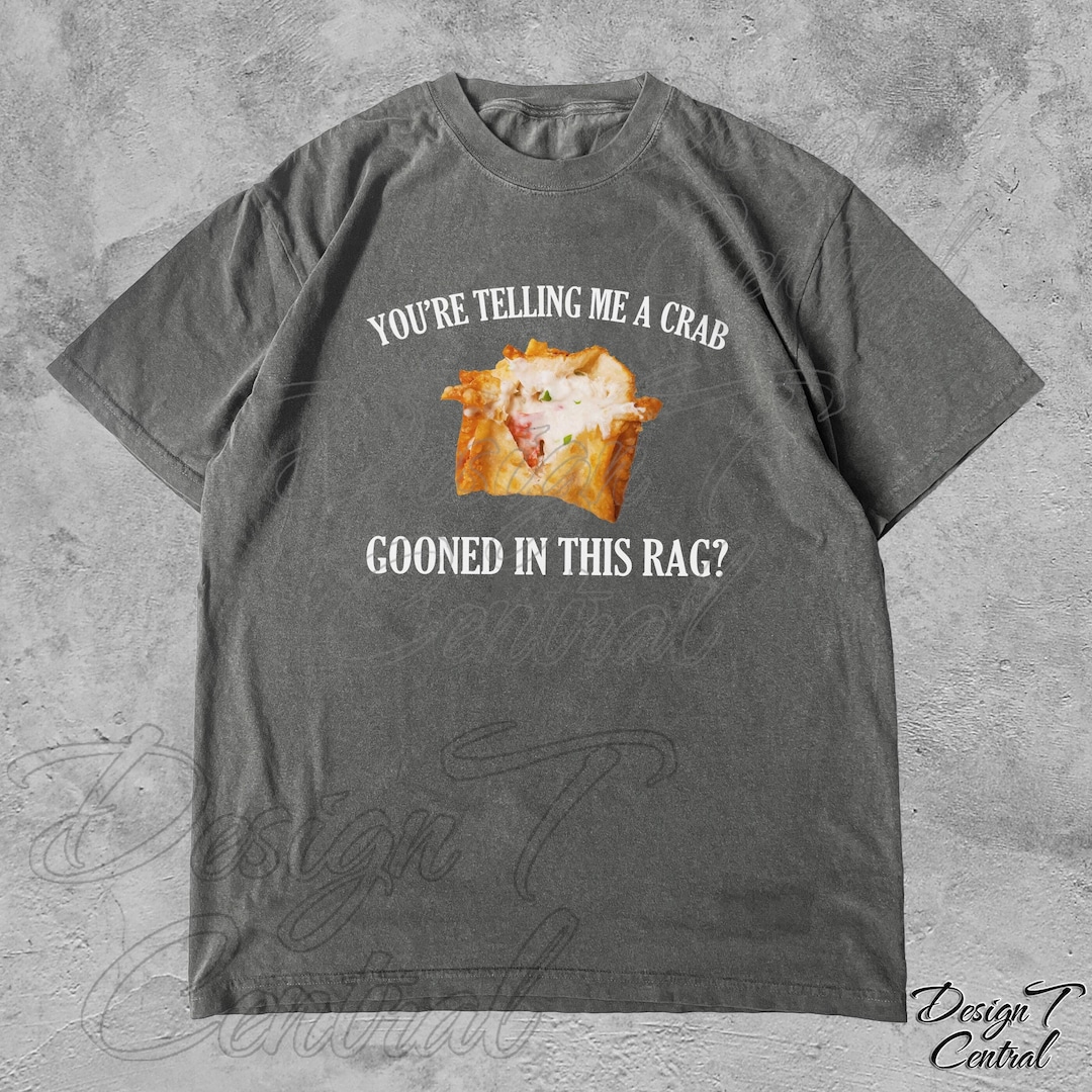 You're Telling Me A Crab Gooned in This Rag Meme Shirt | Crab Rangoon ...