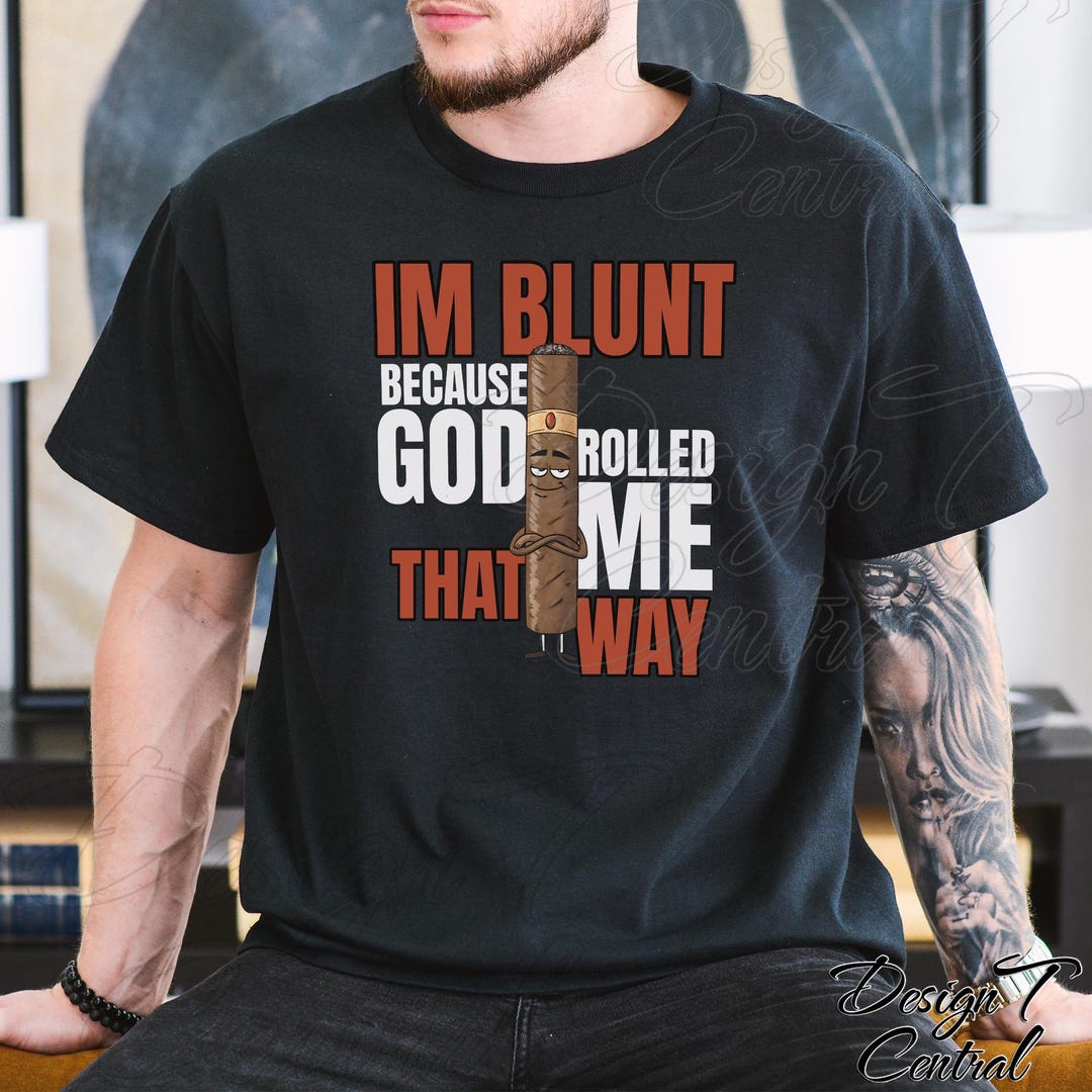 I'm Blunt Because God Rolled Me That Way T-shirt: Funny Stoner Gift - Etsy