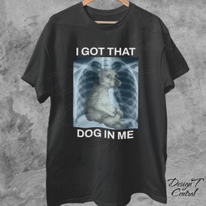 I Got That Dog in Me T-shirt: Funny X-ray Meme Shirt - Etsy