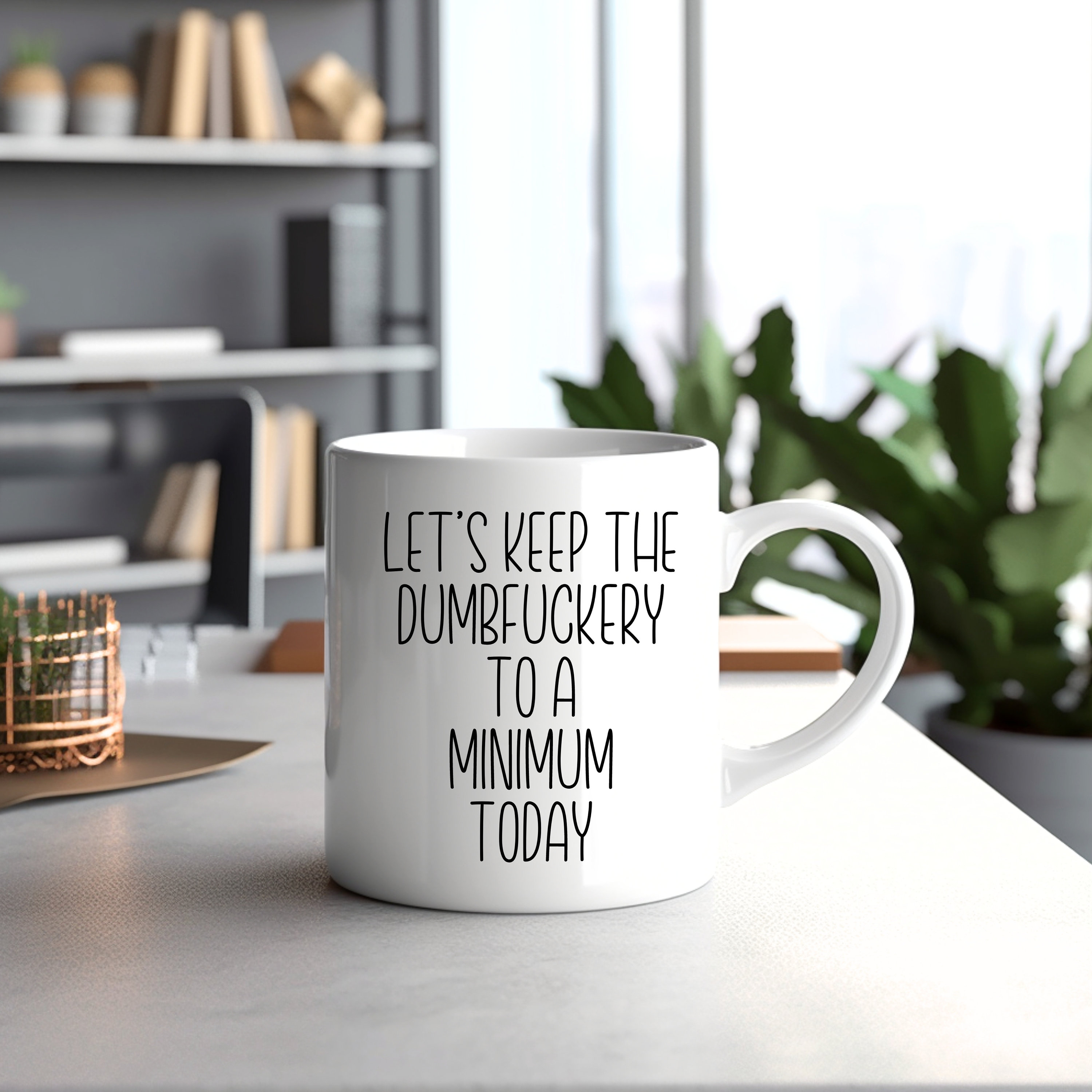 Let's Keep the Dumbfuckery to a Minimum Today Mug Funny Mug Gift for ...