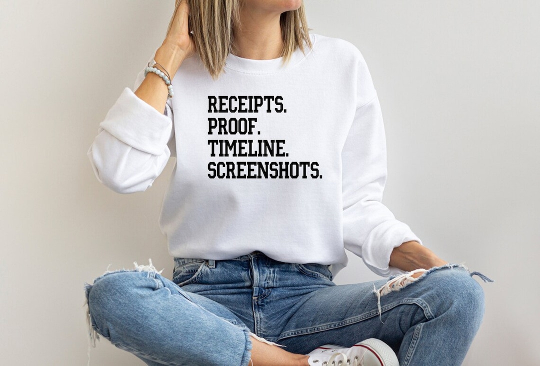 Receipts Proof Timeline Screenshots Sweatshirt, Gift for Unisex - Etsy
