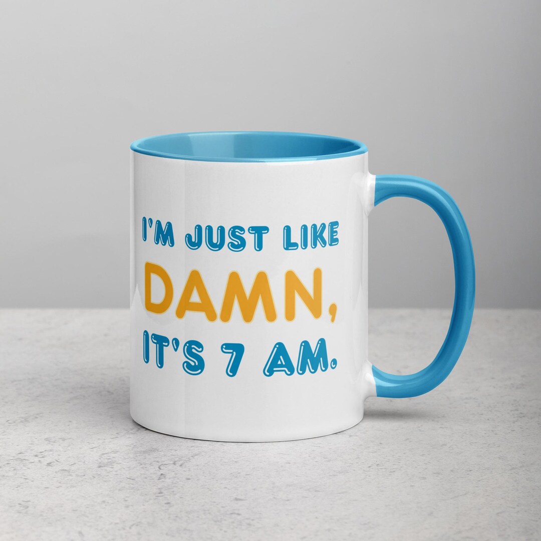 Funny Ceramic Mug - "i'm Just Like Damn, It's 7 Am" - Quirky Coffee Cup ...