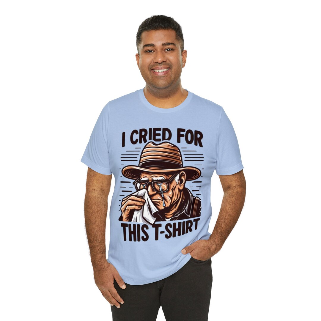 Emotional Crying T-shirt, I Cried for This T-shirt, Funny Gift for ...