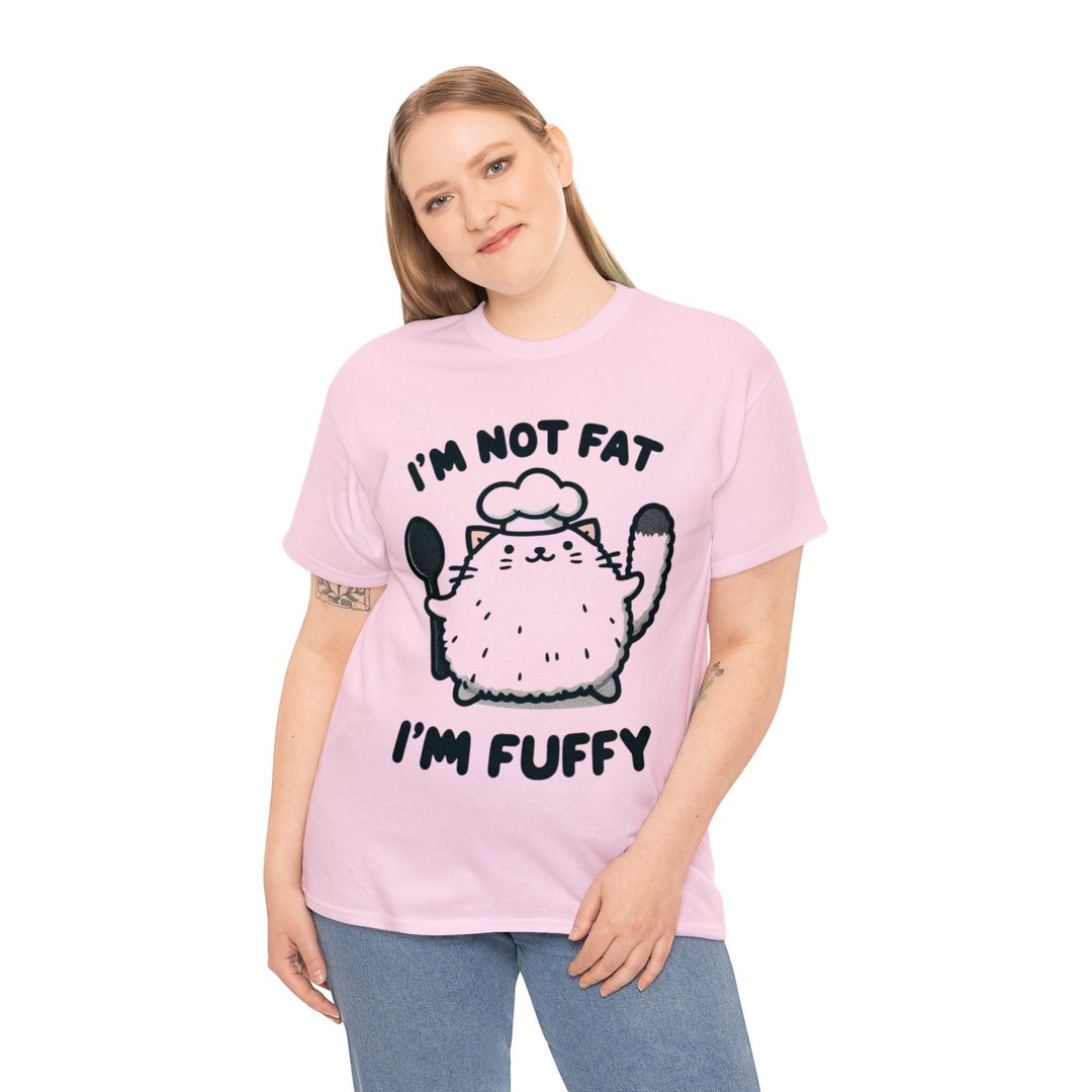 I'm Not Fat I'm Fluffy T Shirt, Sarcastic Shirt, Cat Shirt, Funny Shirt ...