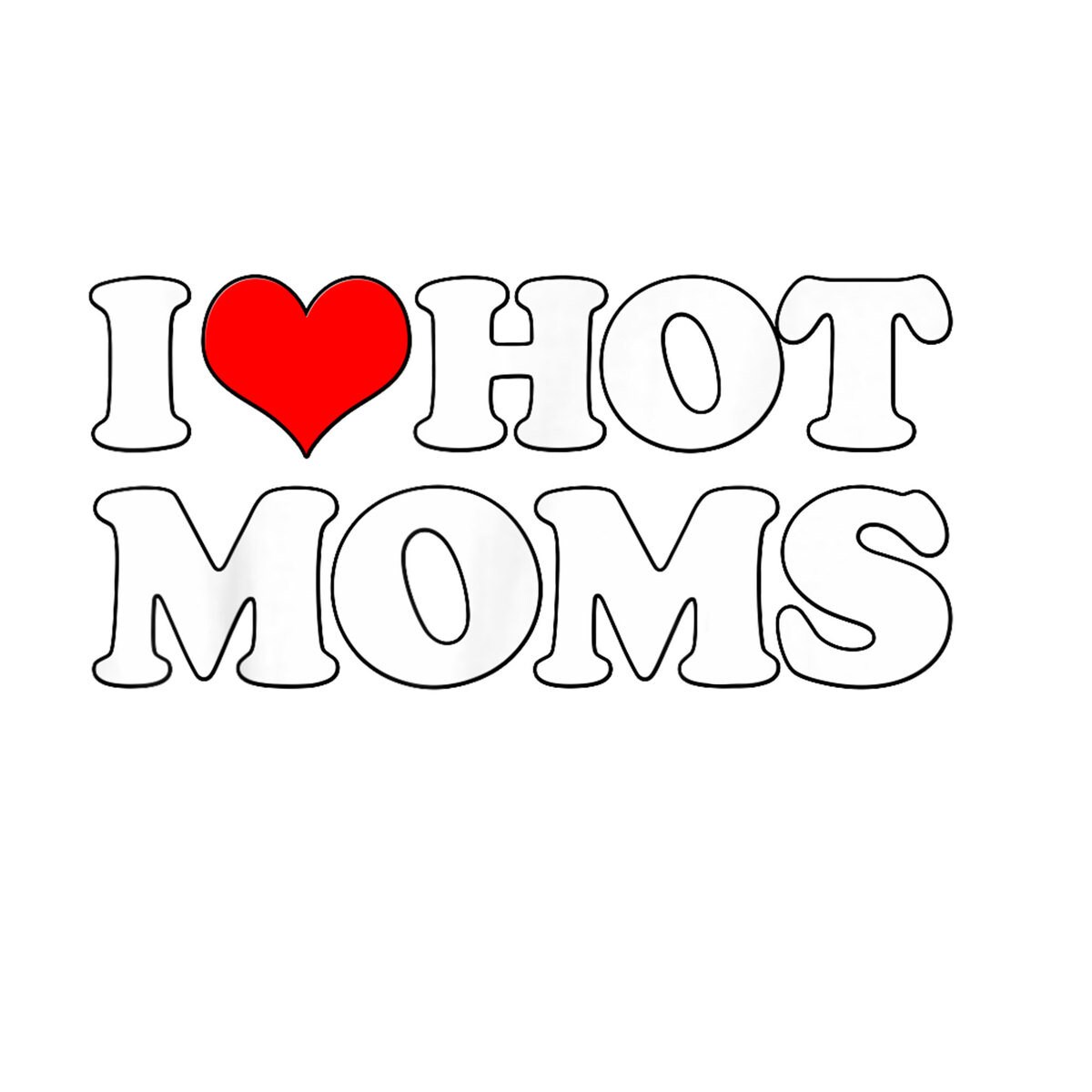 I Love Hot Moms Funny Mothers Day Red Heart Love Hot Moms Digital Png