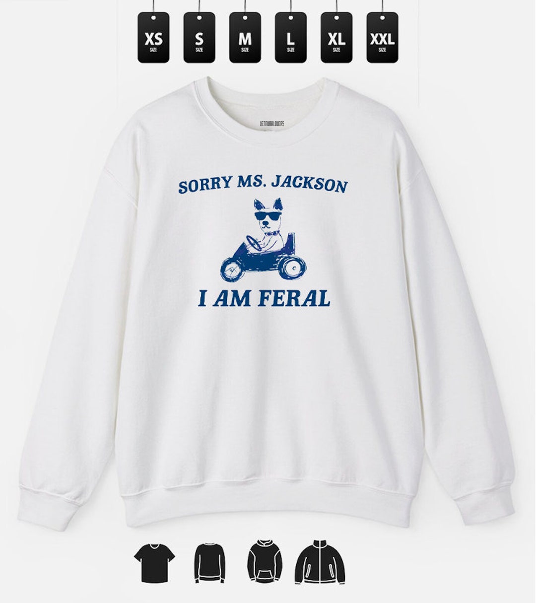 I Am Feral, Sorry Ms.jackson I Am Feral Funny Trending Tee, Gift for ...