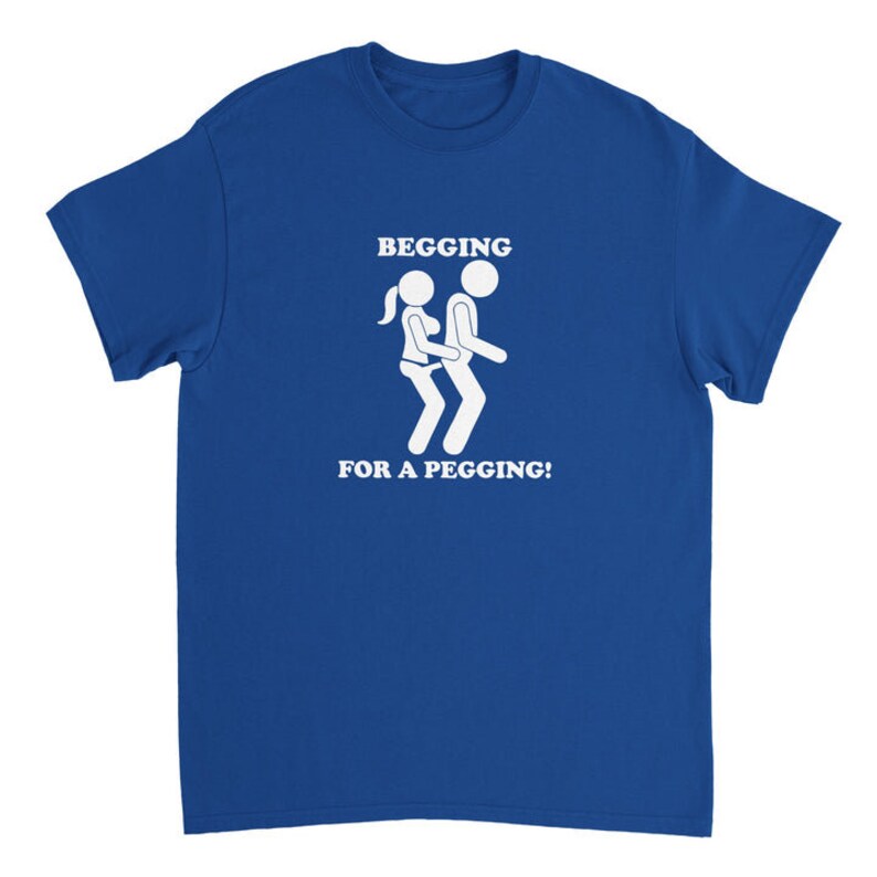 Begging for a Pegging Mens T Shirt Unisex Funny Rude Joke Slogan Comedy ...