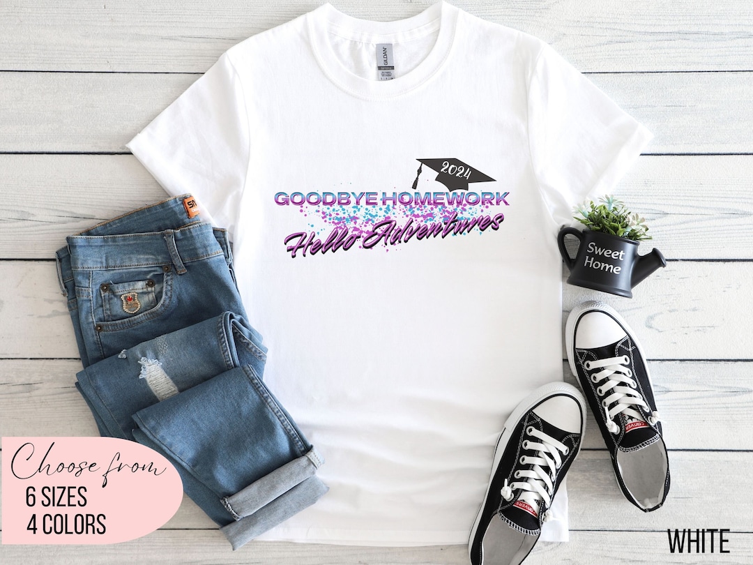 Goodbye Homework Hello Adventures 2024 Shirt, Funny Tshirt, Graduate ...