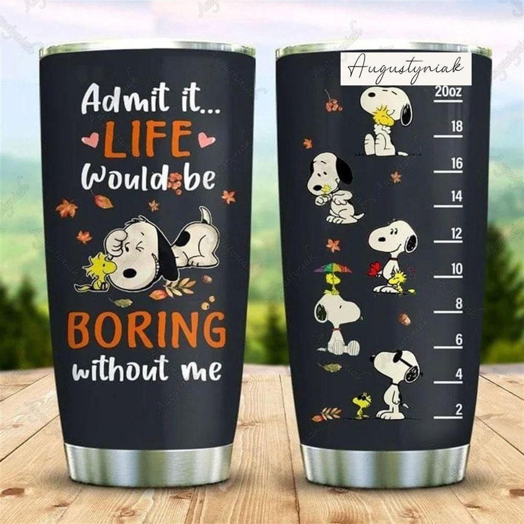Snoopy Tumbler, the Peanuts Snoopy Tumbler, Admit It Life Would Be ...