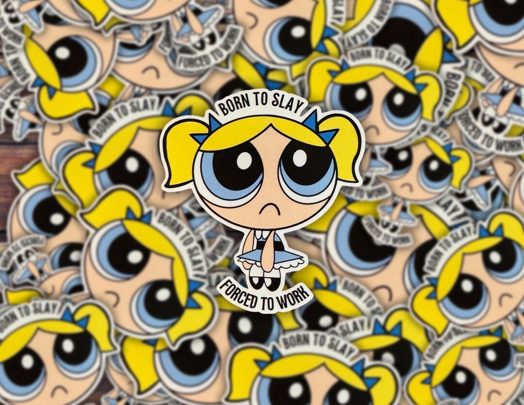 Born to Slay, Forced to Work Power Puff Girls Inspired Girlie Sticker ...