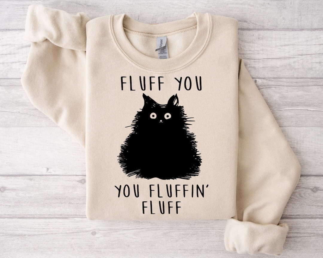 Fluff You, You Fluffin Fluff T-shirt and Sweater, Funny T-shirt ...
