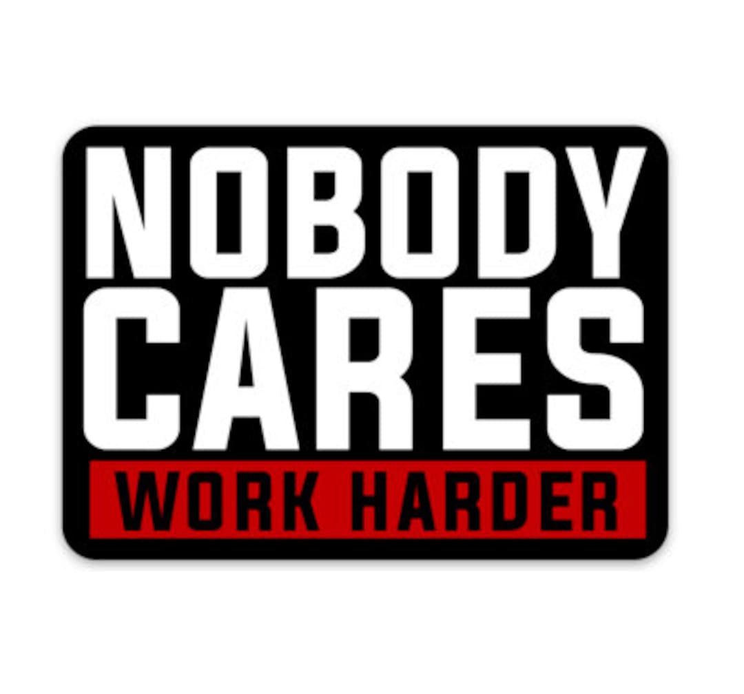 Nobody Cares Work Harder Sticker/decal - Etsy